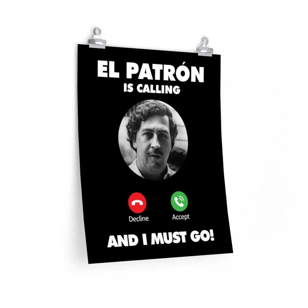 Pablo Escobar El Patron is Calling and I Must Go Premium Posters